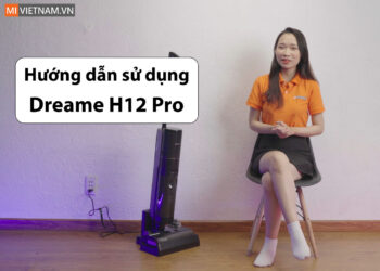 Hướng dẫn sử dụng máy hút bụi lau nhà Dreame H12 Pro - Xiaomi Cần Thơ